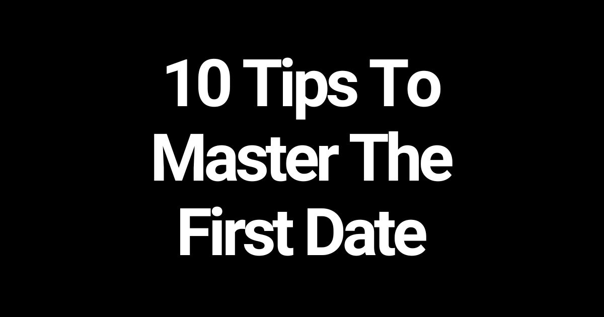 10 Tips on How To Master The First Date